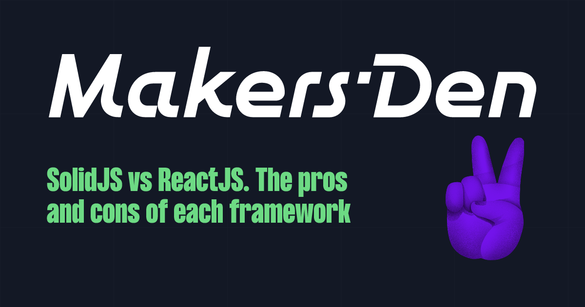 SolidJS vs ReactJS. The pros and cons of each framework - Makers' Den ...